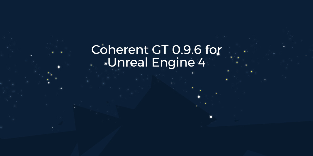Coherent GT 0.9.6 for Unreal Engine 4 - Coherent Labs Coherent GT 0.9.6 for Unreal Engine 4 - Coherent Labs