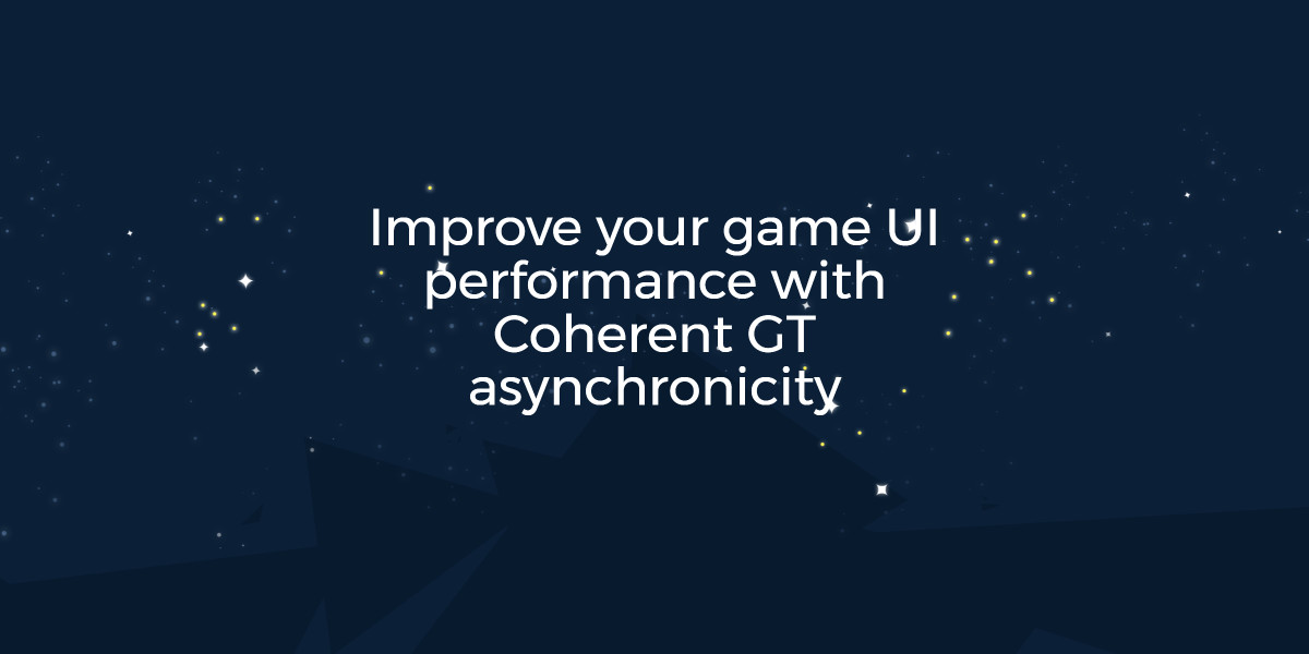 Improve your game UI performance with Coherent GT asynchronicity Improve your game UI performance with Coherent GT asynchronicity