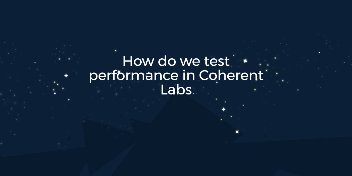 How do we test performance in Coherent Labs - useful tips on testing