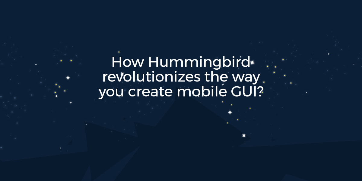 How Hummingbird revolutionizes the way you create your mobile GUI